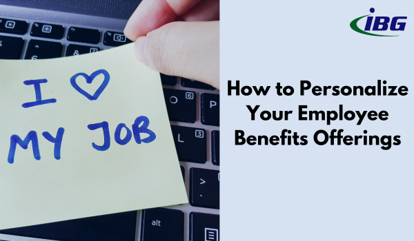 How to Personalize Your Employee Benefits Offerings How to Personalize Your Employee Benefits Offerings